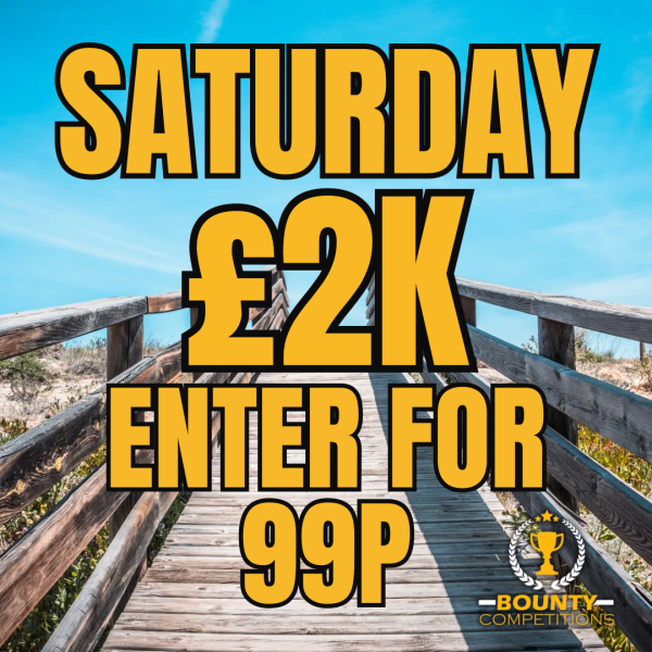 🔴£2K SATURDAY – ENTER FOR 99P – Bounty Competitions